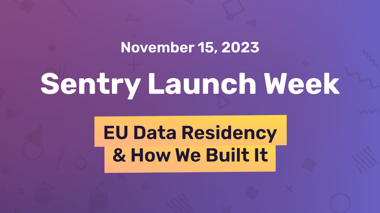 Launch Week Day 3: EU Data Residency & How We Built It | Sentry Launch Week | Sentry